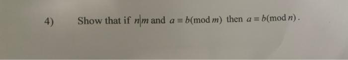 Solved 4) Show that if n\m and a = b[mod m) then a = | Chegg.com