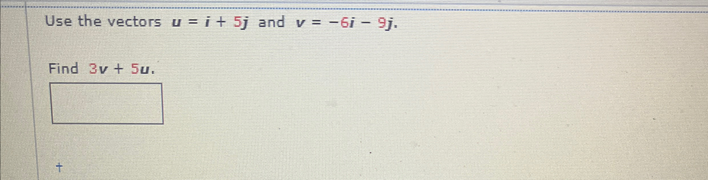 Solved Use the vectors u=i+5j ﻿and v=-6i-9j.Find 3v+5u | Chegg.com