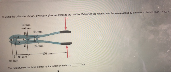 Solved In using the bolt cutter shown, a worker applies two | Chegg.com