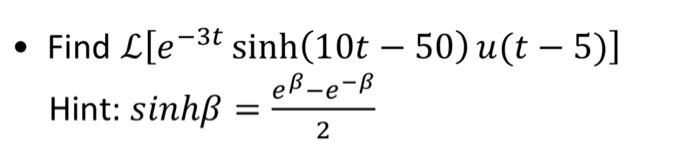 Solved • Find £[e-3t sinh(10t – 50) u(t – 5)] eß-e-B Hint: | Chegg.com