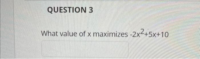 Solved What value of x maximizes −2x2+5x+10 | Chegg.com