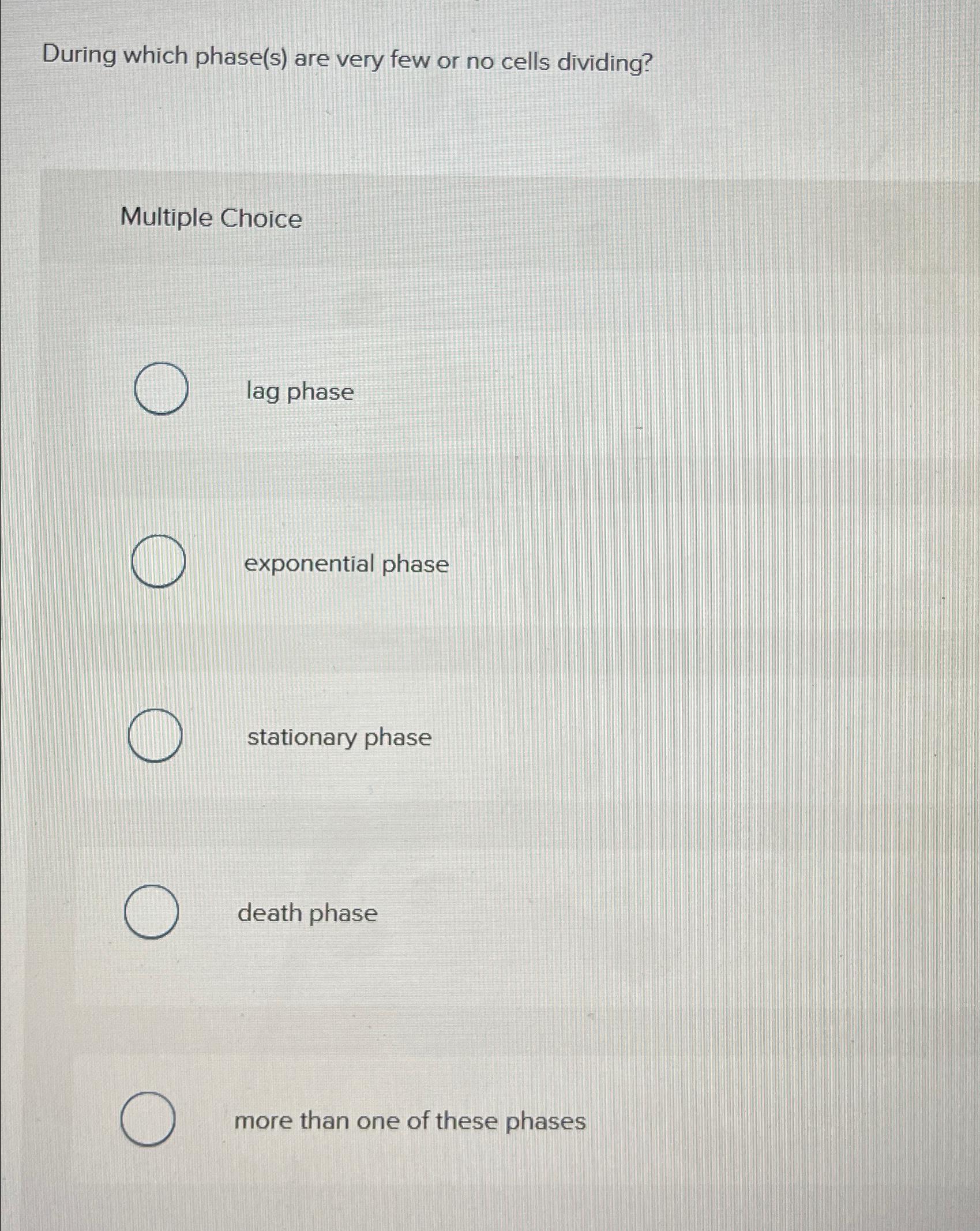 Solved During which phase(s) ﻿are very few or no cells | Chegg.com