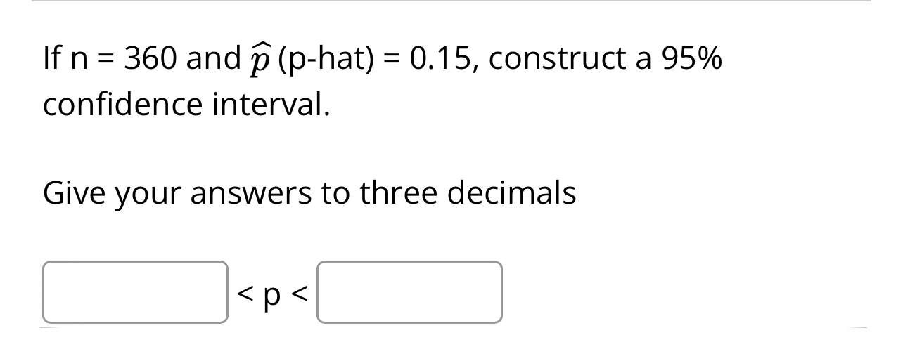 Solved If n=360 ﻿and hat(p) ( p-hat) =0.15, ﻿construct a 95% | Chegg.com