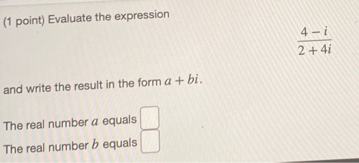 Solved (1 point) Evaluate the expression 4- 2 + 4i and write | Chegg.com