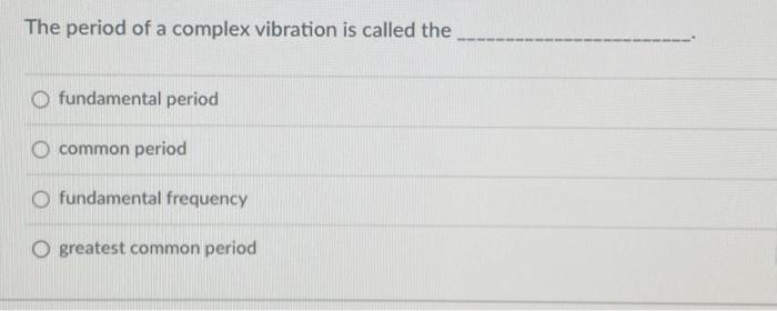 Solved The period of a complex vibration is called the | Chegg.com