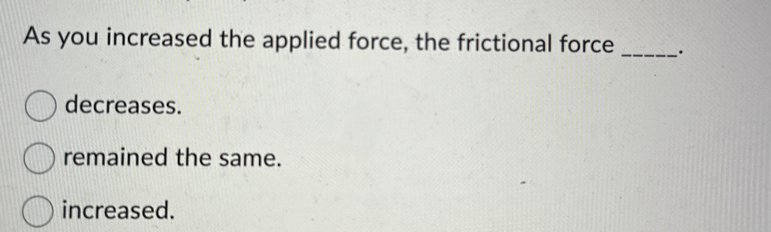 Solved As you increased the applied force, the frictional | Chegg.com