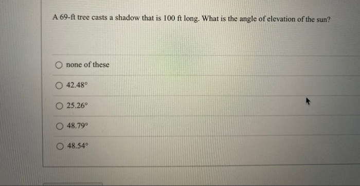 Solved A 69-ft tree casts a shadow that is 100 ft long. What | Chegg.com