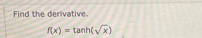 Solved Find the derivative. f(x) = tanh(x) | Chegg.com