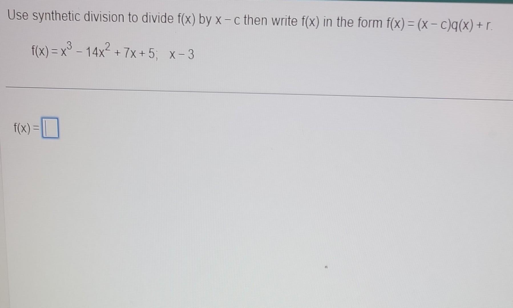 Solved Use synthetic division to divide f(x) by x−c then | Chegg.com