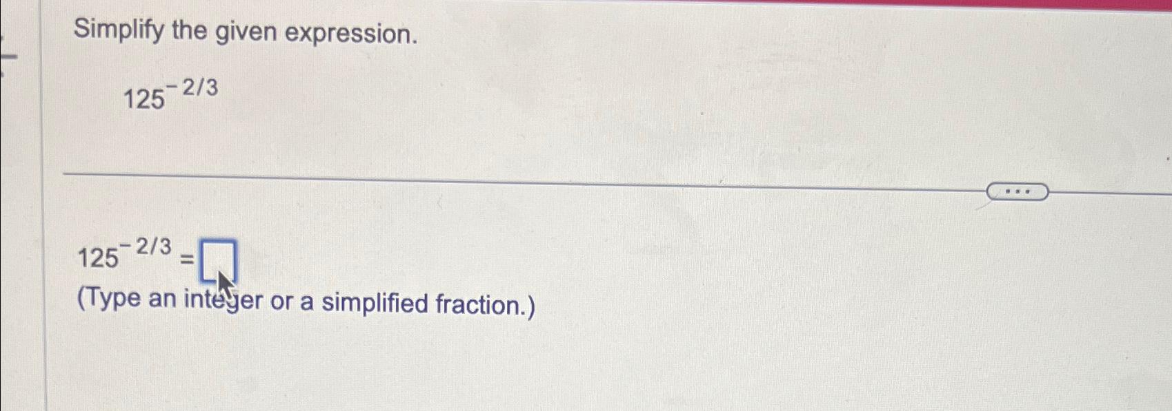 Solved Simplify the given expression.125-23125-23=(Type an | Chegg.com