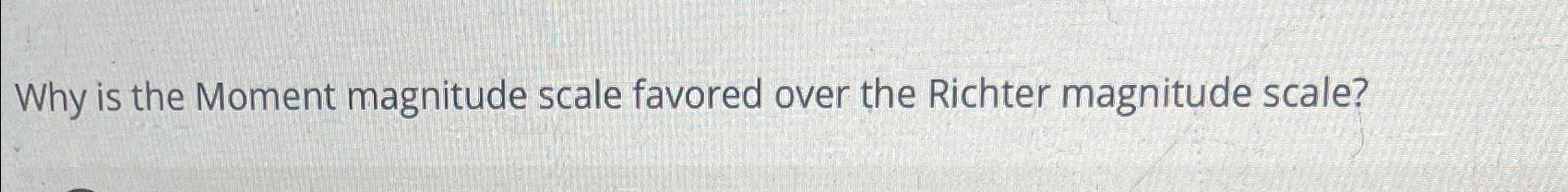 Solved Why is the Moment magnitude scale favored over the | Chegg.com