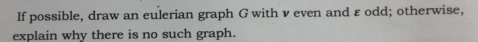 Solved If possible, draw an eulerian graph G with ν even and | Chegg.com