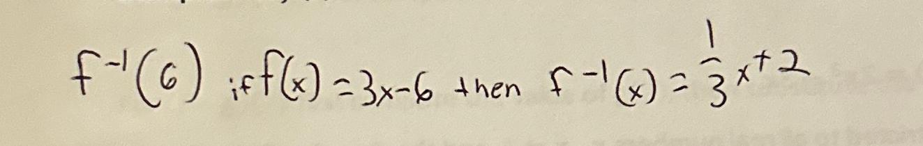 Solved f-1(6) ﻿if f(x)=3x-6 ﻿then f-1(x)=13x+2 | Chegg.com