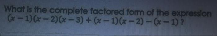 Solved What is the complete factored form of the expression | Chegg.com