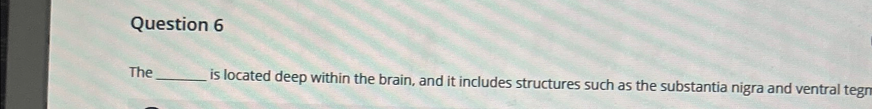 Solved Question 6The is located deep within the brain, and | Chegg.com
