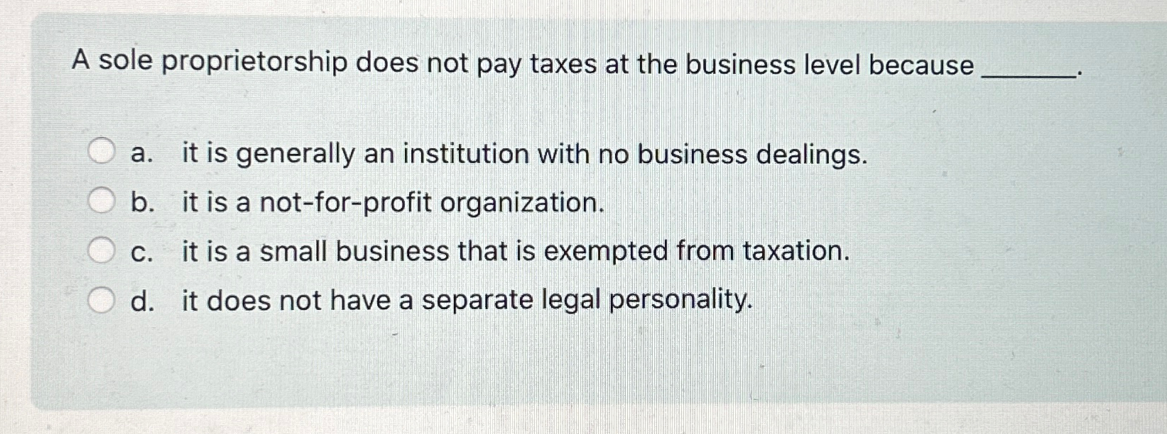 Solved A sole proprietorship does not pay taxes at the | Chegg.com