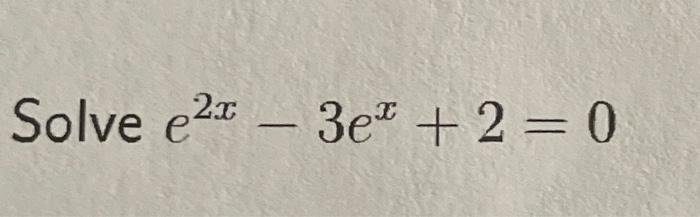 Solved e2x−3ex+2=0 | Chegg.com