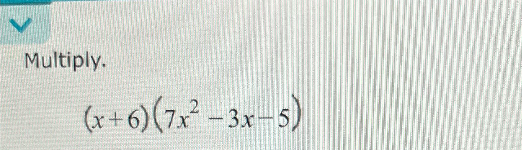 Solved Multiply.(x+6)(7x2-3x-5) | Chegg.com