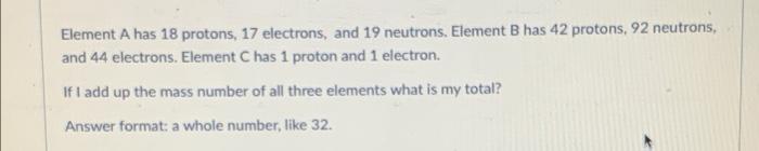 Solved Element A has 18 protons, 17 electrons, and 19 | Chegg.com