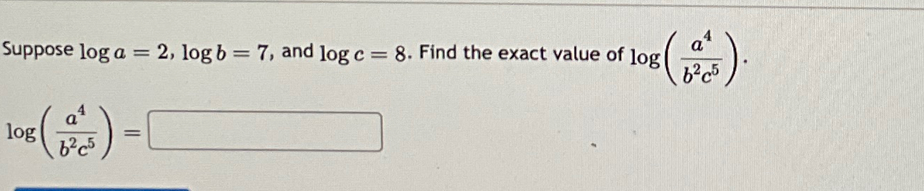 Solved Suppose loga=2,logb=7, ﻿and logc=8. ﻿Find the exact | Chegg.com