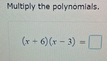 Solved Multiply the polynomials.(x+6)(x-3)= | Chegg.com