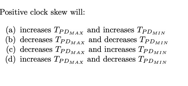 Solved Positive clock skew will: creases TPDMax and incre | Chegg.com