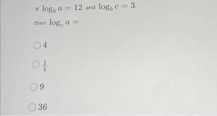 Solved If logba=12 and logbc=3, then logca= 4 41 9 36 | Chegg.com