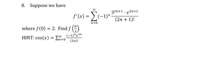 Solved 8. Suppose we have f′(x)=∑n=0∞(−1)n(2n+1)!32n+1⋅x2n+1 | Chegg.com
