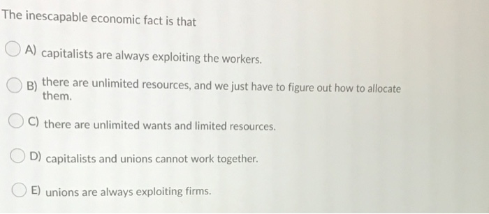 Solved The inescapable economic fact is that A) capitalists | Chegg.com