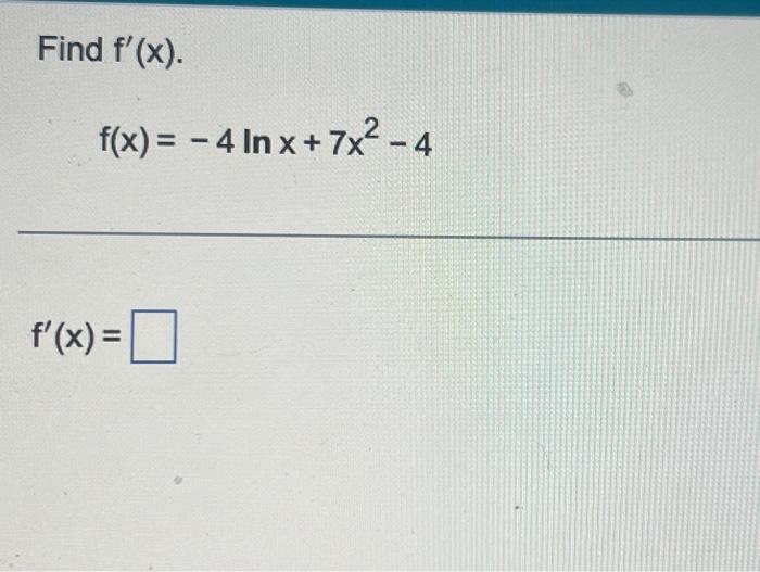 Solved Find f′(x). f(x)=−4lnx+7x2−4 f′(x)= | Chegg.com