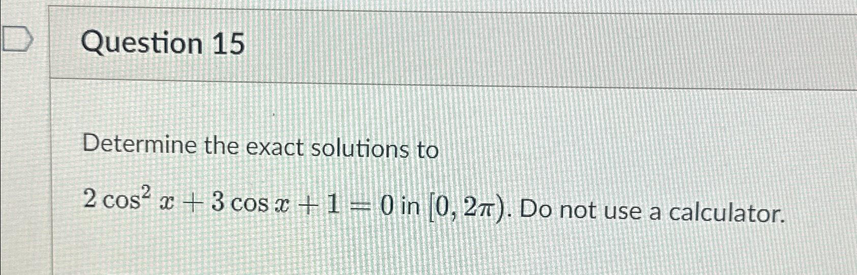 Solved Question 15Determine the exact solutions to | Chegg.com