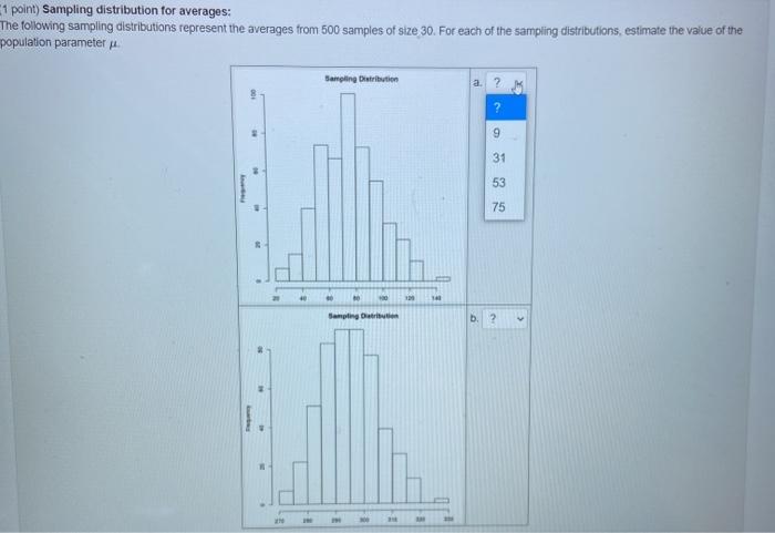 Solved 1 point) Sampling distribution for averages: The | Chegg.com