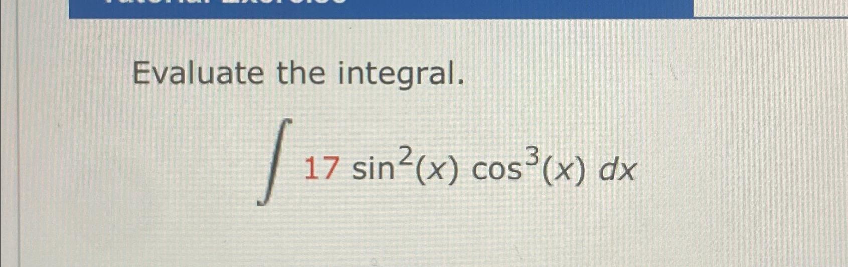 Solved Evaluate the integral.∫﻿﻿17sin2(x)cos3(x)dx | Chegg.com