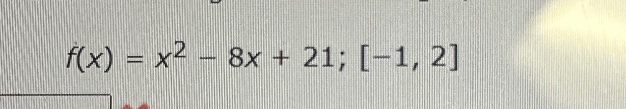 Solved f(x)=x2-8x+21;[-1,2] | Chegg.com
