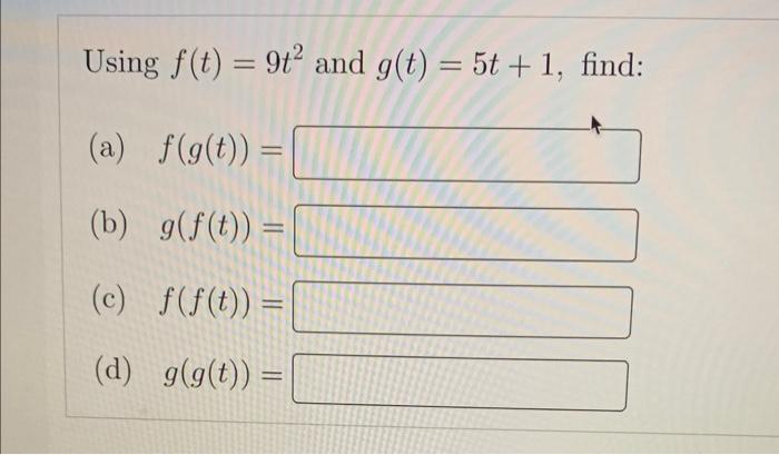 Solved Using f(t)=9t2 and g(t)=5t+1, find: (a) f(g(t))= (b) | Chegg.com