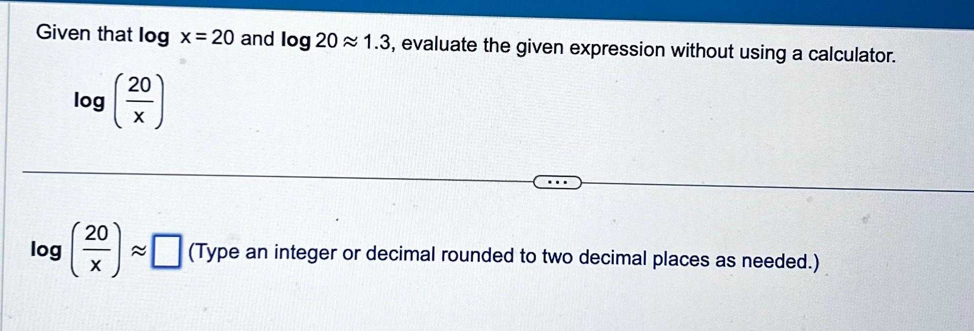 Solved Given that logx=20 ﻿and log20~~1.3, ﻿evaluate the | Chegg.com