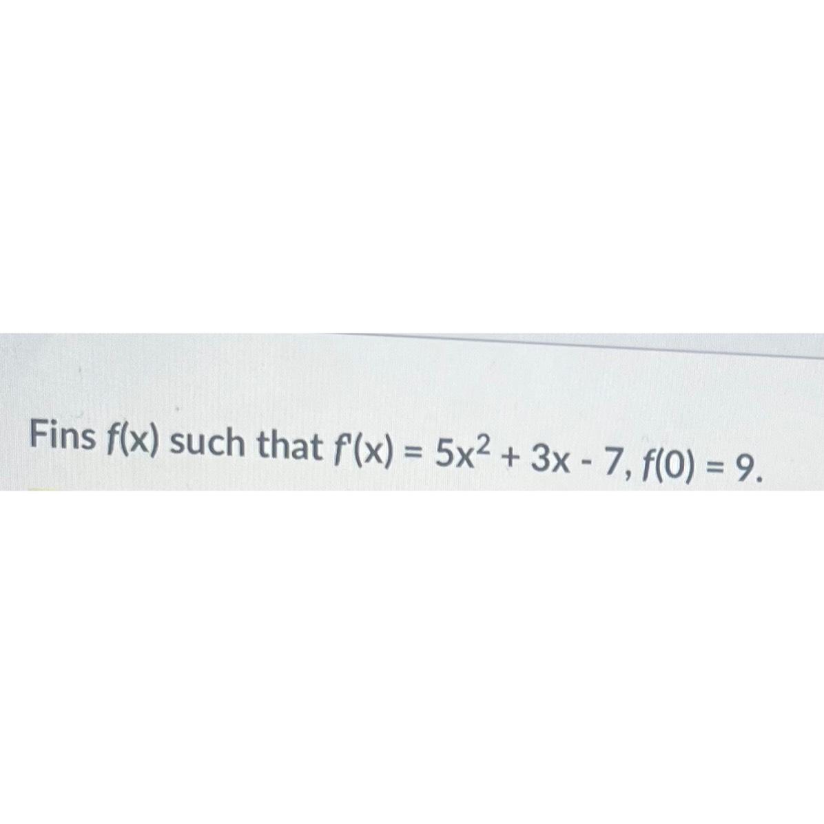 Solved Find f(x) ﻿such that f(x)=5x2+3x-7,f(0)=9 ﻿Please | Chegg.com