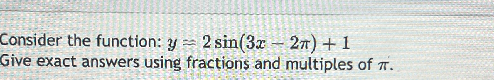 Solved Consider the function: y=2sin(3x-2π)+1 ﻿Give exact | Chegg.com