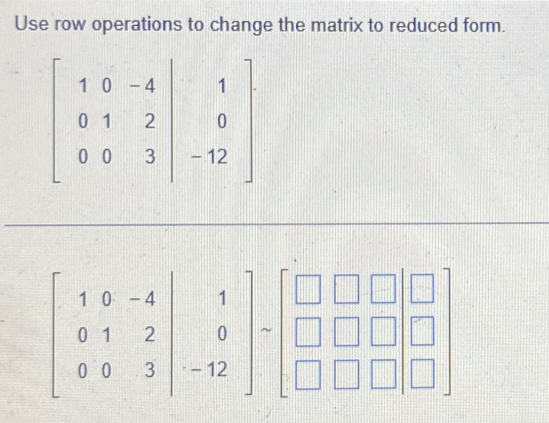 Solved Use row operations to change the matrix to reduced | Chegg.com