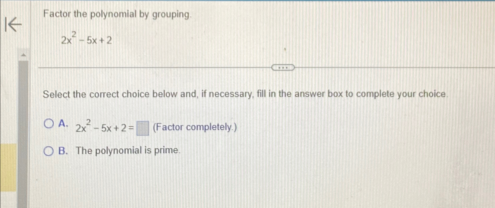 Solved Factor the polynomial by grouping.2x2-5x+2Select the | Chegg.com