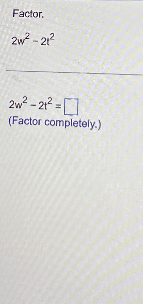 Solved Factor.2w2-2t22w2-2t2=(Factor completely.) | Chegg.com