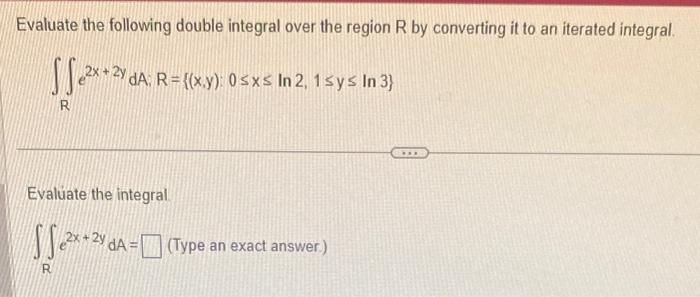 Solved Evaluate the following double integral over the | Chegg.com