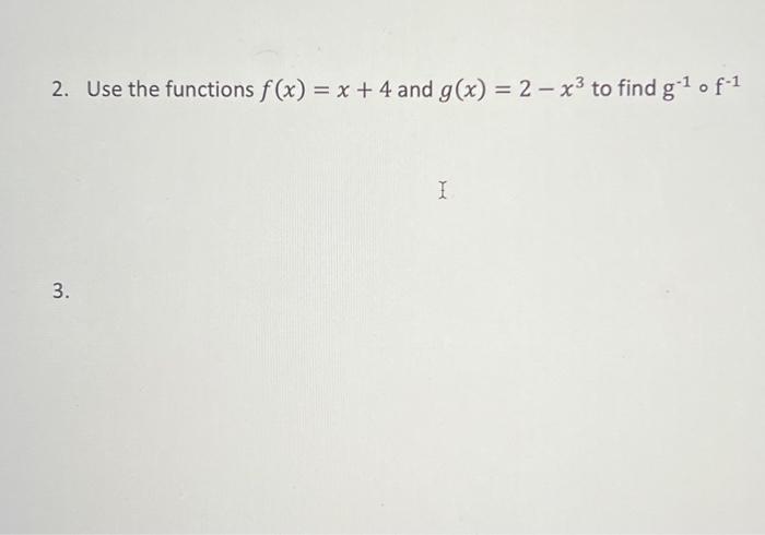 Solved 2. Use the functions f(x)=x+4 and g(x)=2−x3 to find | Chegg.com