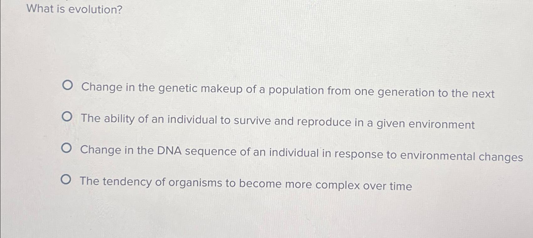 Solved What is evolution?Change in the genetic makeup of a | Chegg.com