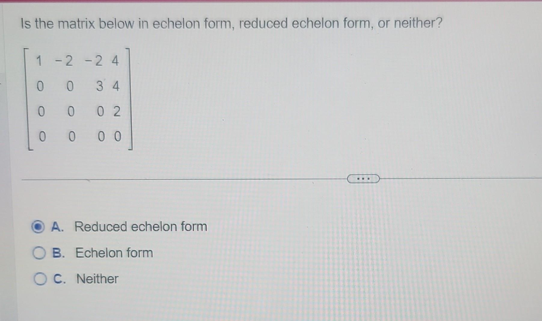 Solved Is the matrix below in echelon form, reduced echelon | Chegg.com