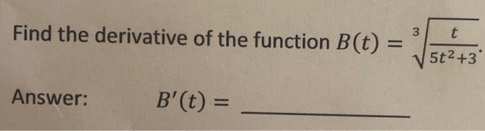 Solved Find the derivative of the function B(t) = 3 t 5t2+3 | Chegg.com