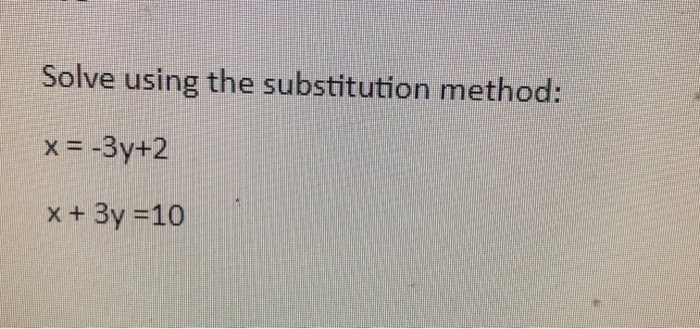Solved Solve using the substitution method: x= -3y+2 x + 3y | Chegg.com