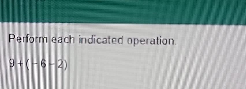 Solved Perform each indicated operation.9+(-6-2) | Chegg.com