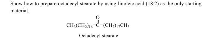 Solved Show how to prepare octadecyl stearate by using | Chegg.com