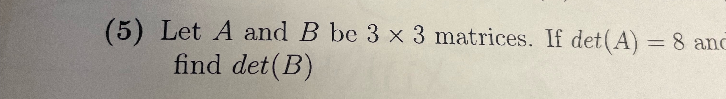 Solved (5) ﻿Let A and B ﻿be 3×3 ﻿matrices. If det(A)=8 ﻿anc | Chegg.com
